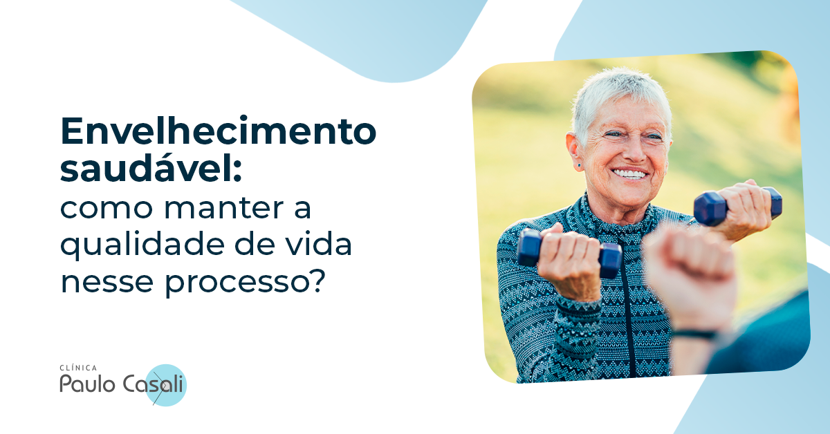 Envelhecimento saudável: como manter a qualidade de vida nesse processo? - Clínica Dr Paulo Casali